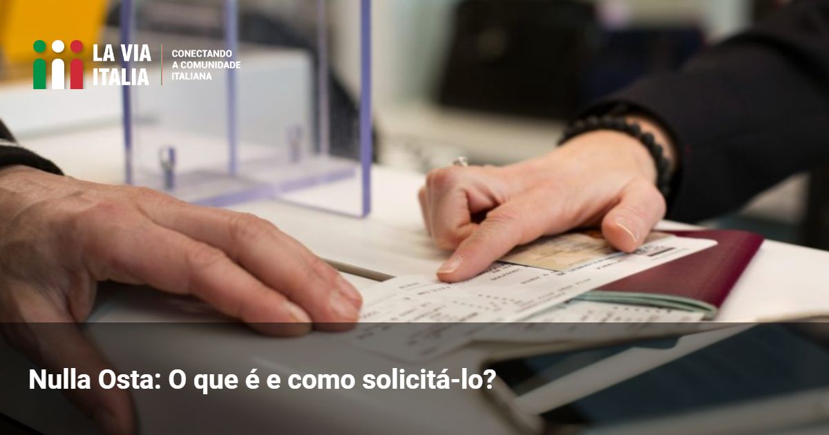 Nulla Osta: O que é e como solicitá-lo? | La Via Italia